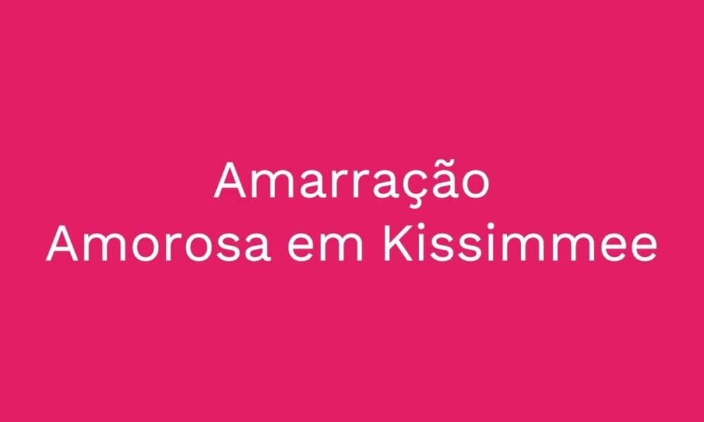 Amarração Amorosa em Kissimmee Pagamento Após Resultado | | Caixinha de ...